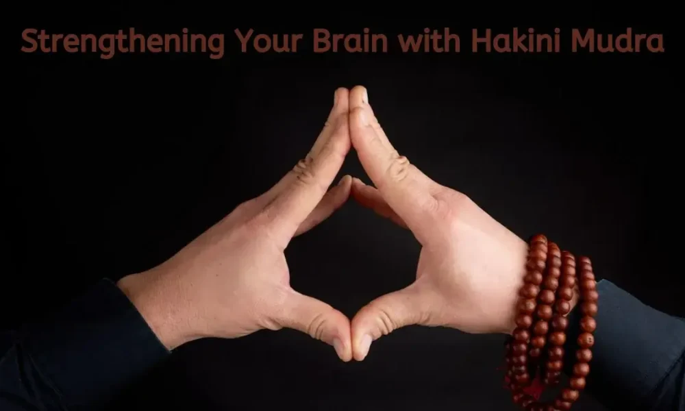 Strengthening Your Brain with Hakini Mudra: A Detailed Guide