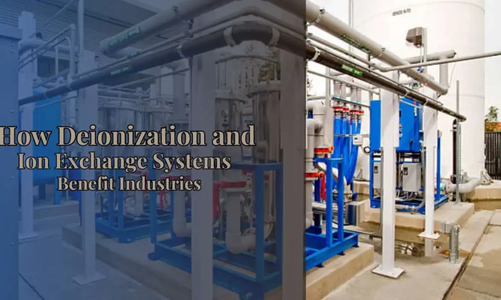 How Deionization and Ion Exchange Systems Benefit Industries