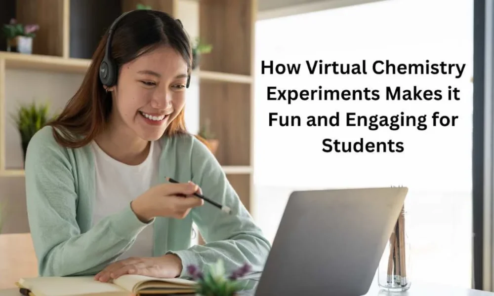 How Virtual Chemistry Experiments Makes it Fun and Engaging for Students