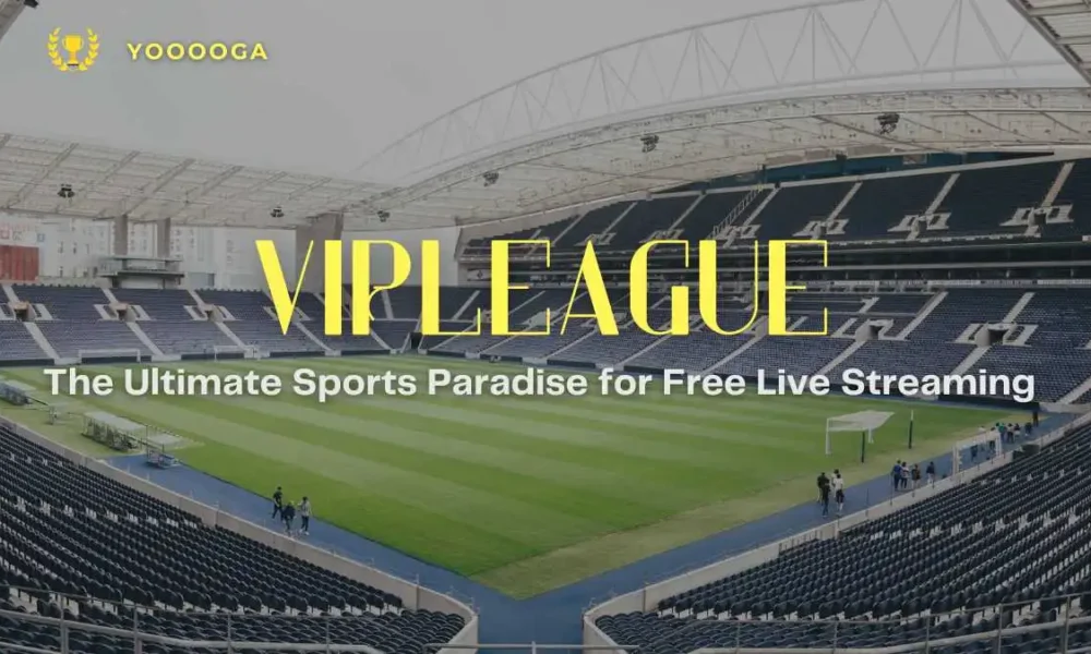 VIPLeague: The Ultimate Sports Paradise for Live Streaming