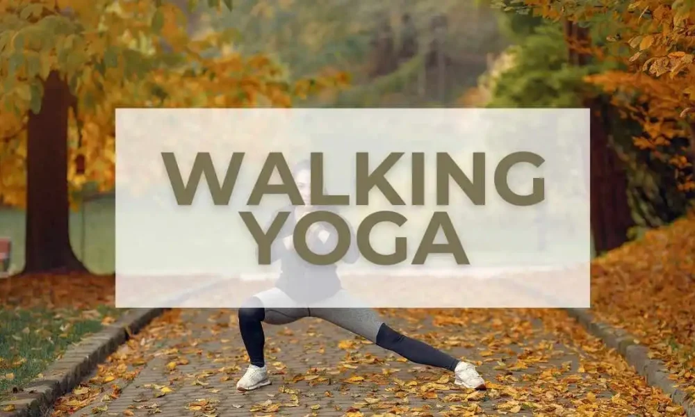 Walking Yoga: A Blend of Movement and Mindfulness